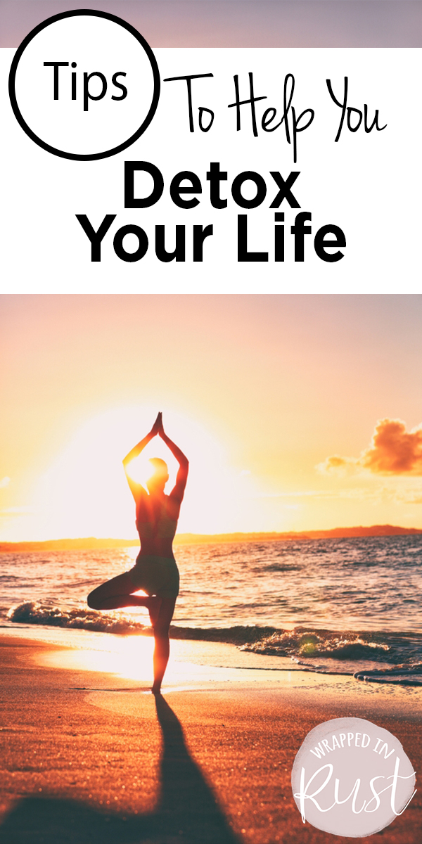 Tips To Help You Detox Your Life - Wrapped in Rust